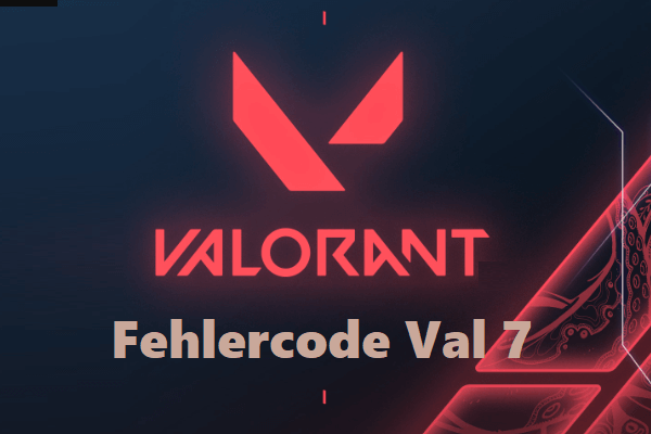 Top 5 Lösungen für Valorant Fehlercode Val 7 Windows 10/11 - MiniTool
