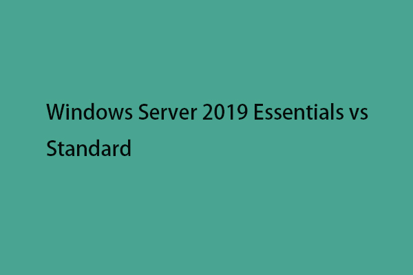 Windows Server 2019 Essentials vs. Standard vs. Datacenter - MiniTool