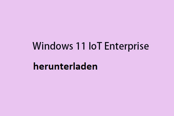 Windows 11 IoT Enterprise herunterladen und installieren - MiniTool