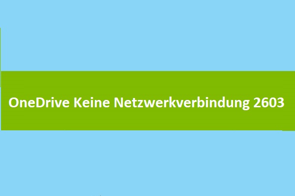 (6 Wege) OneDrive Keine Netzwerkverbindung 2603 beheben