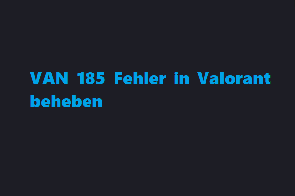 VAN 185 Fehler in Valorant beheben - MiniTool